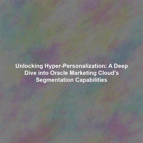 hyper personalize with oracle segmentation techniques