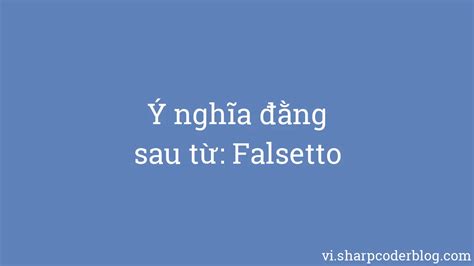 Ý nghĩa đằng sau từ falsetto sharp coder blog