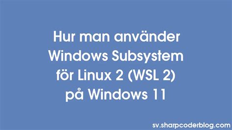 Hur Man Använder Windows Subsystem För Linux 2 Wsl 2 På Windows 11