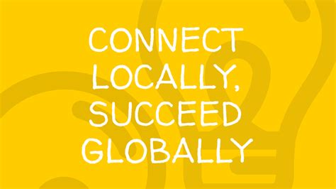 Connect Locally Succeed Globally