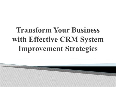 Transform Your Business With Effective Crm System Improvement