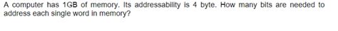 solved a computer has 1gb of memory its addressability is 4