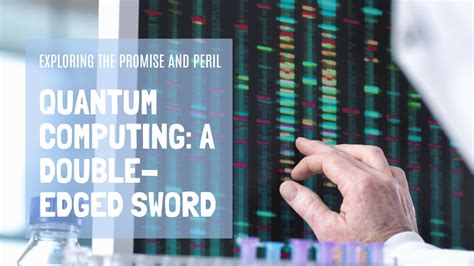 The Promise And Peril Of Quantum Computing A Double Edged Sword