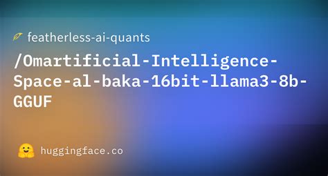 Featherless Ai Quants Omartificial Intelligence Space Al Baka 16bit Llama3 8b Gguf · Hugging Face