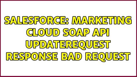 Salesforce Marketing Cloud Soap Api Updaterequest Response Bad Request Youtube