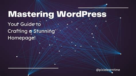 Mastering Wordpress Your Guide To Crafting A Stunning Homepage