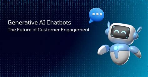 generative ai chatbot the future of customer engagement