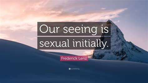 Frederick Lenz Quote Our Seeing Is Sexual Initially