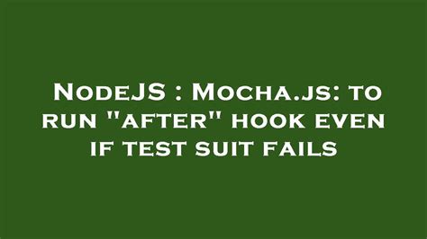 Nodejs Mochajs To Run After Hook Even If Test Suit Fails Youtube