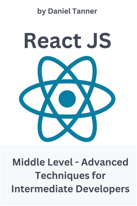 React Js Middle Level Advanced Techniques For Intermediate Developers Tanner Daniel