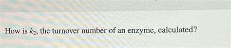 Solved How Is K2 ﻿the Turnover Number Of An Enzyme