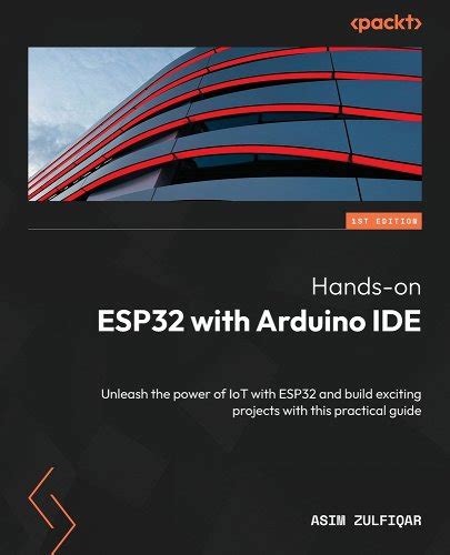 Hands On Esp32 With Arduino Ide Unleash The Power Of Iot With Esp32 And Build Exciting Projects