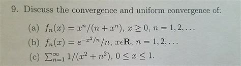 Solved 9 Discuss The Convergence And Uniform Convergence Chegg Com