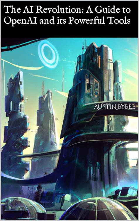 Amazon.com: The AI Revolution: A Guide to OpenAI and its Powerful Tools: Unlocking the Power of ...