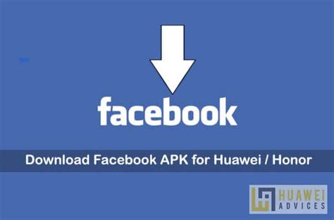 Download Facebook APK For Huawei Honor Devices Latest Version Huawei Advices