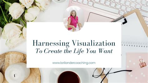 Harnessing Visualization To Create The Life You Want Lori Lander Coaching