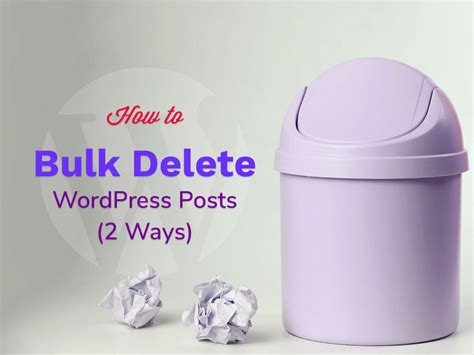 How To Bulk Delete Wordpress Posts 2 Ways Wp Daddy
