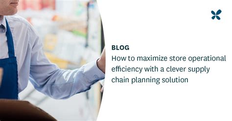 How To Maximize Store Operational Efficiency With A Clever Supply Chain