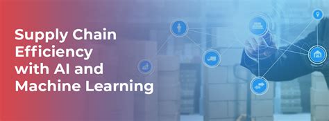enhancing supply chain efficiency with ai and machine learning