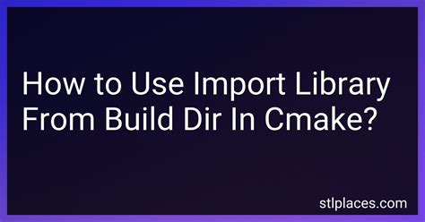 How To Use Import Library From Build Dir In Cmake In 2024