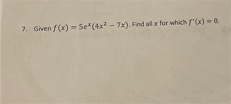 Solved Given f(x)=5ex(4x2-7x). ﻿Find all x ﻿for which | Chegg.com