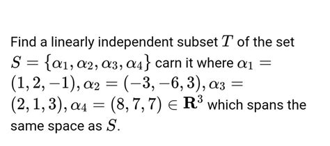 Find A Linearly Independent Subset T Of The Set S α1 α2 α3 α4 Carn