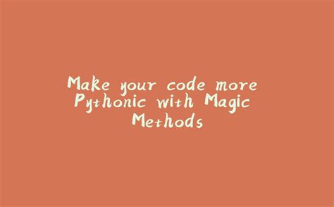 Make Your Code More Pythonic With Magic Methods 拾光赋