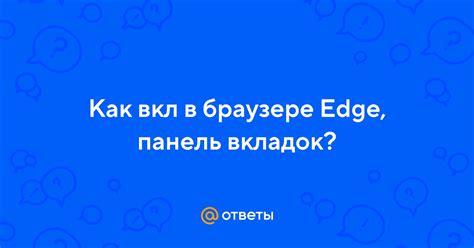 Ответы Mail Как вкл в браузере Edge панель вкладок