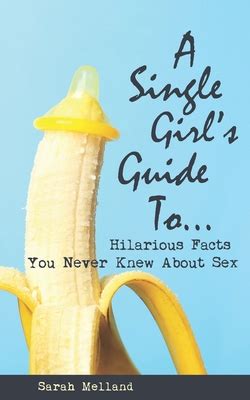 A Single Girls Guide To Hilarious Facts You Never Knew About Sex By Sarah Melland Alibris