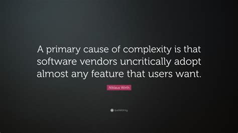 Niklaus Wirth Quote A Primary Cause Of Complexity Is That Software