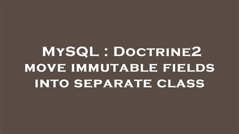 MySQL Doctrine2 Move Immutable Fields Into Separate Class YouTube