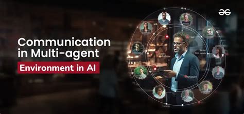 Communication in Multi-agent Environment in AI | GeeksforGeeks
