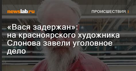 «Вася задержан на красноярского художника Слонова завели уголовное дело Происшествия