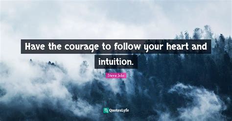 Have The Courage To Follow Your Heart And Intuition Quote By Steve Jobs Quoteslyfe