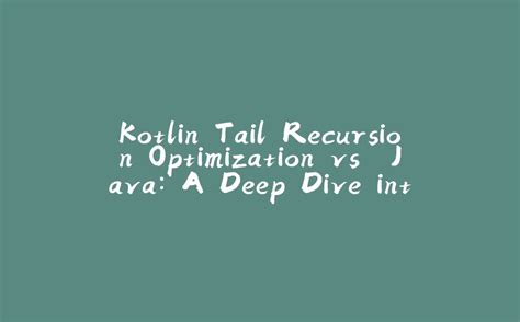Kotlin Tail Recursion Optimization Vs Java A Deep Dive Into Efficient Recursion 拾光赋