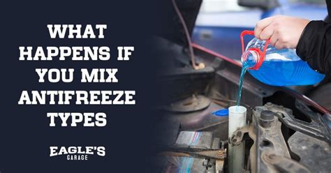 What Happens If You Mix Antifreeze Types Eagles Garage