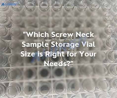 Which Screw Neck Sample Storage Vial Size Is Right For Your Needs Aijiren HPLC Vials