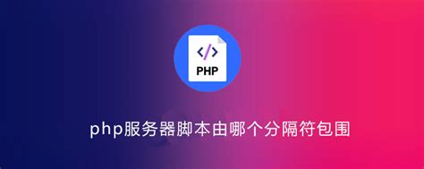 Php伺服器腳本由哪個分隔符號包圍 Php問題 Php中文網