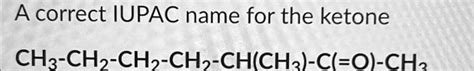 Solved Texts A Correct Iupac Name For The Ketone Ch3 Ch2 Ch2 Ch2 Ch Ch3 C O Ch3 A Correct