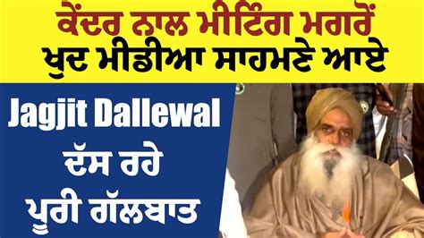 ਕੇਂਦਰ ਨਾਲ ਮੀਟਿੰਗ ਮਗਰੋਂ ਖੁਦ ਮੀਡੀਆ ਸਾਹਮਣੇ ਆਏ Jagjit Dallewal ਦੱਸ ਰਹੇ ਪੂਰੀ ਗੱਲਬਾਤ Youtube