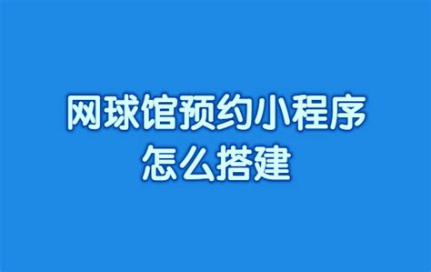 网球馆预约小程序怎么搭建提前预约节省打网球的时间网球预约小程序 Csdn博客