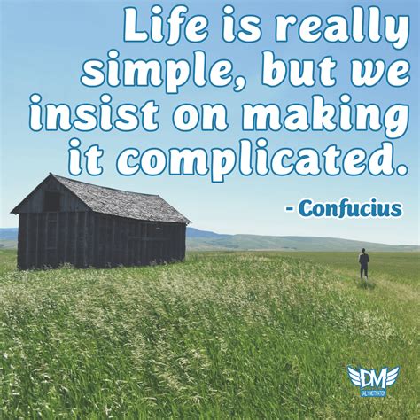 "Life is really simple, but we insist on making it complicated ...