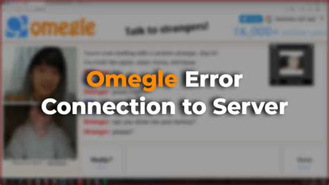 ¿cómo Solucionar El Error De Omegle “error Al Conectarse Al Servidor Por Favor Inténtalo De