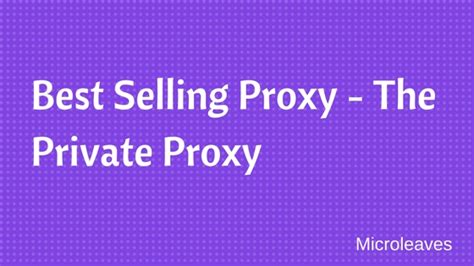 Best Selling Proxy The Private Proxy • Microleaves