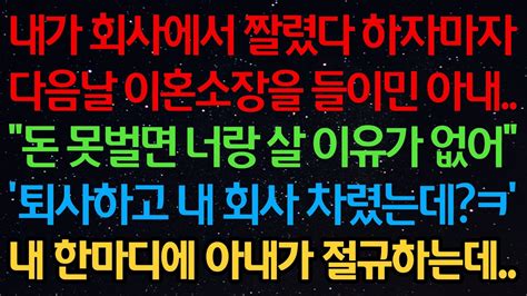 실화사연 내가 회사에서 짤렸다 하자마자 다음날 이혼소장을 들이민 아내돈 못벌면 너랑 살 이유가 없어 퇴사하고 내 회사 차렸는데ㅋ 내 한마디에 아내가 절규하는데