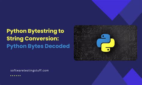 Python Bytestring To String Conversion Simplified Software Testing Stuff