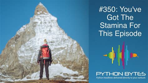 episode 350 you ve got the stamina for this episode [python bytes