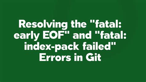 Resolving The Fatal Early Eof And Fatal Index Pack Failed Errors