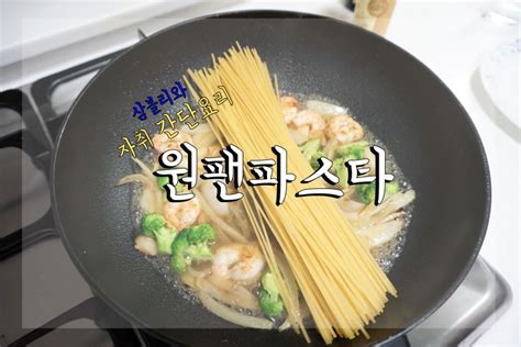 자취메뉴 팬 하나로 근사한 한끼 원팬파스타 만들기 네이버 블로그
