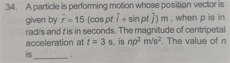 34 a particle is performing motion whose position vector is given by r 1